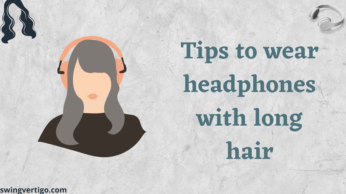 How To Wear Headphones With Long Hair [Hacks In 2023] - Sound & Solitude