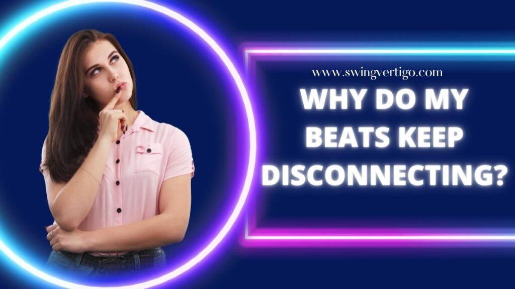 Why Do My Beats Keep Disconnecting Here s The Truth 2023 Why Do My Beats Keep Disconnecting Here s The Truth 2023