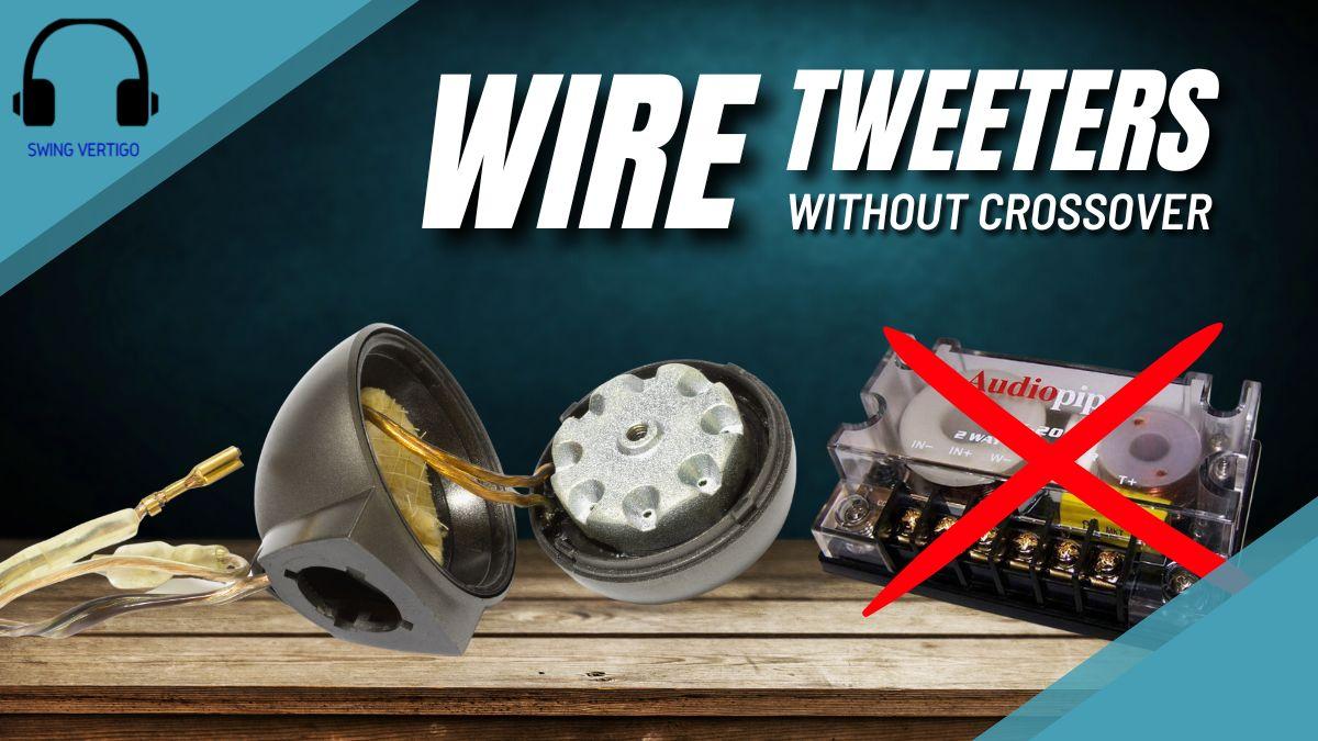 How To Wire Tweeters Without Crossover [4 Simple Steps!]