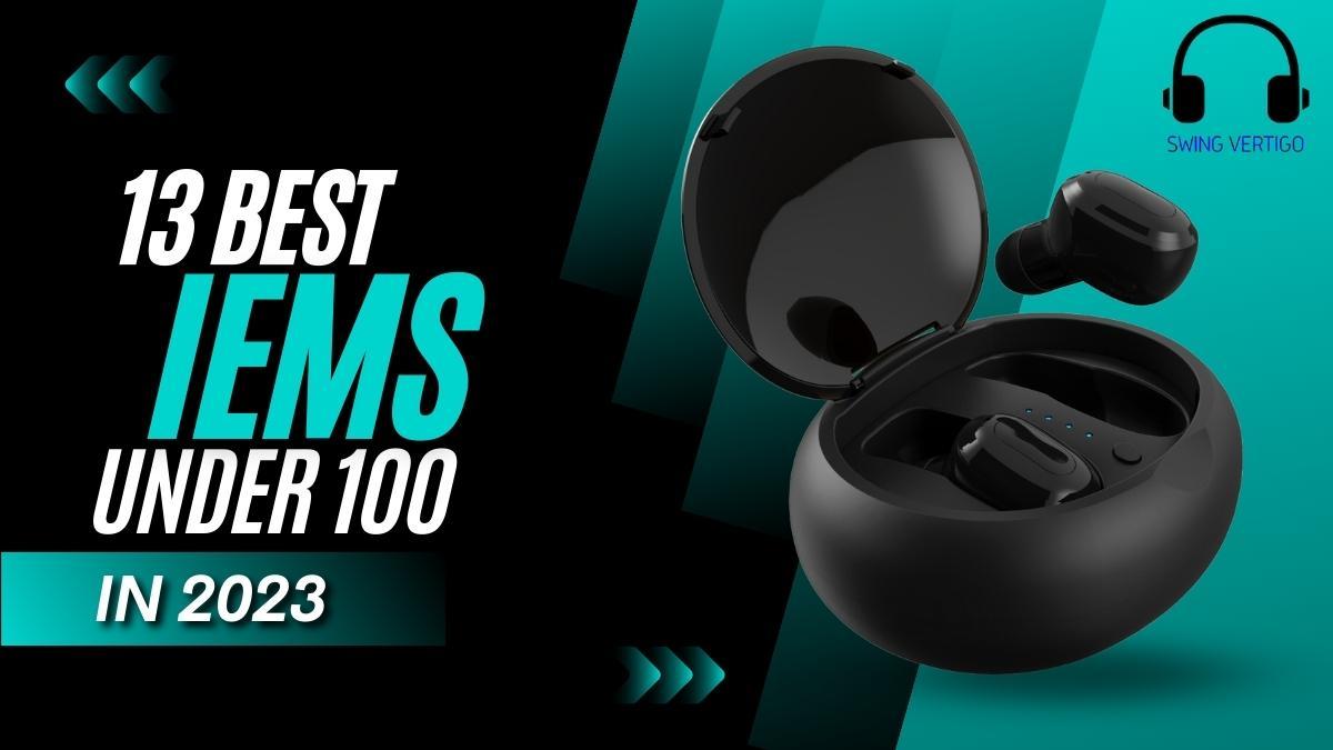 Best IEM Under 100: 13 Unbeatable Choices🔥 - Sound & Solitude