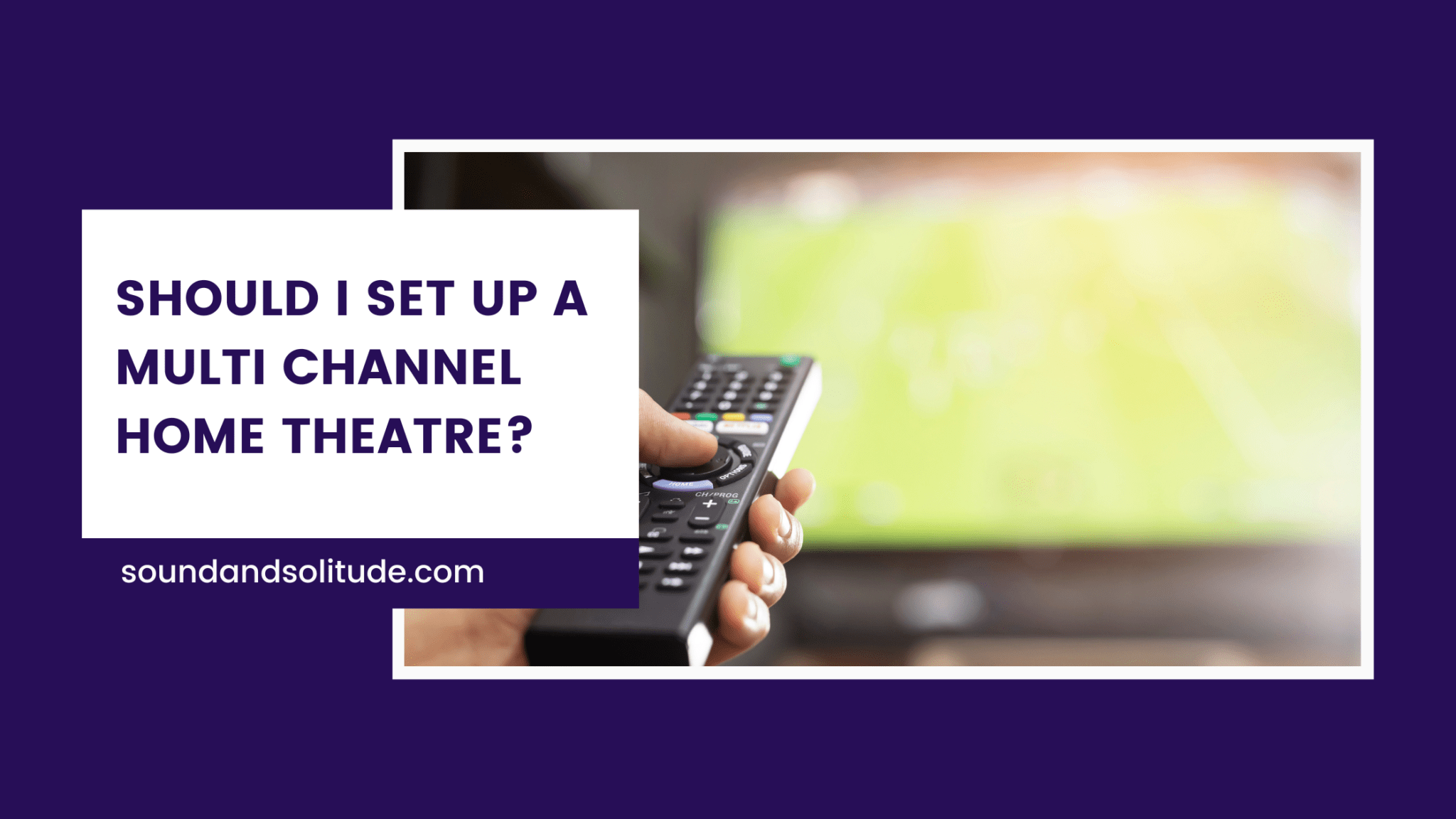 Should I Set Up A Multi Channel Home Theatre? - Sound & Solitude