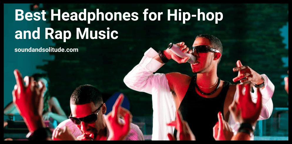 7 Best Headphones For Hip Hop And Rap [#3 Is GOLD!] - Sound & Solitude